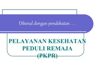 Materi 1 Pedoman Pelayanan Kes Peduli Remaja PKPR.ppt