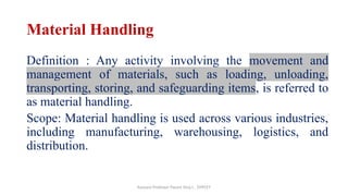 Material Handling : Scope , Importance, Objectives, Principles, Classification and Selection .pptx