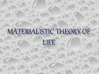 Materialistic theory of life | PPTX