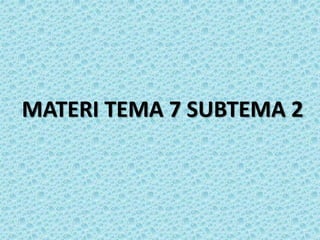 MATERI IPS KLS 5 TEMA 7 SUBTEMA 2 DAN 3.pptx