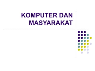 MATERI KE 1 KOMPUTER DAN MASYARAKAT.ppt