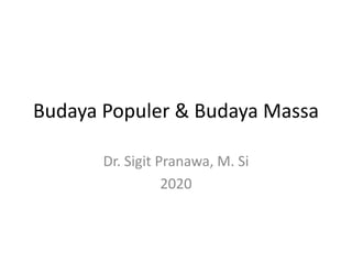Materi Kuliah 3 - budaya populer & budaya massa.pptx