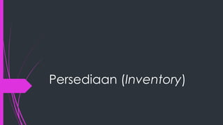 Materi Persediaan dan Metode Penilaian Persediaan.ppt