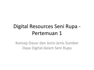 Materi_Pertemuan_1_Digital_Resources_Seni_Rupa.pptx