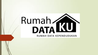 Rumah DataKu (Rumah Data Kependudukan) | PPTX