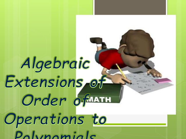 Algebraic Extensions of Order of Operations to Polynomials | PPT