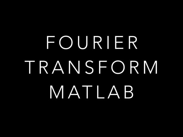 Fourier Transform using matlab | PPT