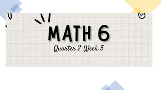 MATH 6 Q2 WEEK 5.pptx._tEACHING mATH FOR gRADE 6 | PPTX