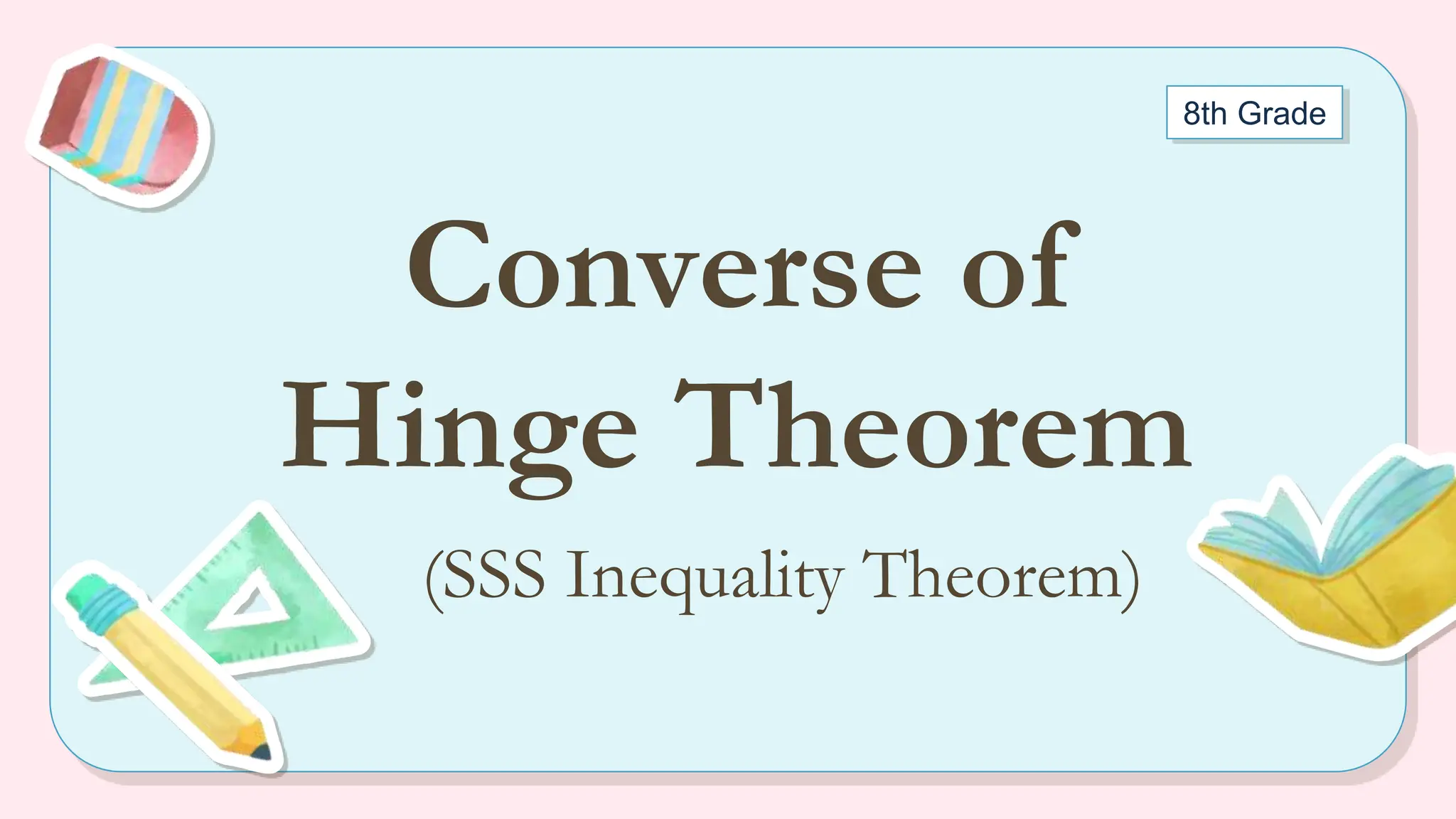 MATH 8_Angle-side, Hinge and Converse of Hinge Theorem.pptx