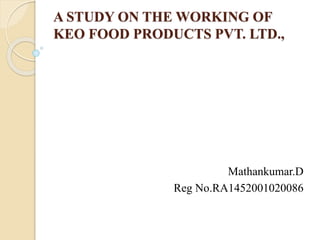 A STUDY ON THE WORKING OF KEO FOOD PRODUCTS (P) Ltd., | PPTX