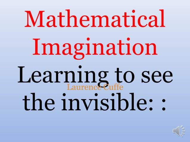 Mathematical imagination learning to see the invisiblew | PPT