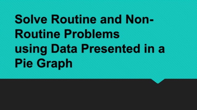 MATHEMATICS-Q4-WEEK-5-SOLVE-ROUTINE-AND-NON-ROUTINE-PIE-GRAPH.pptx | Science