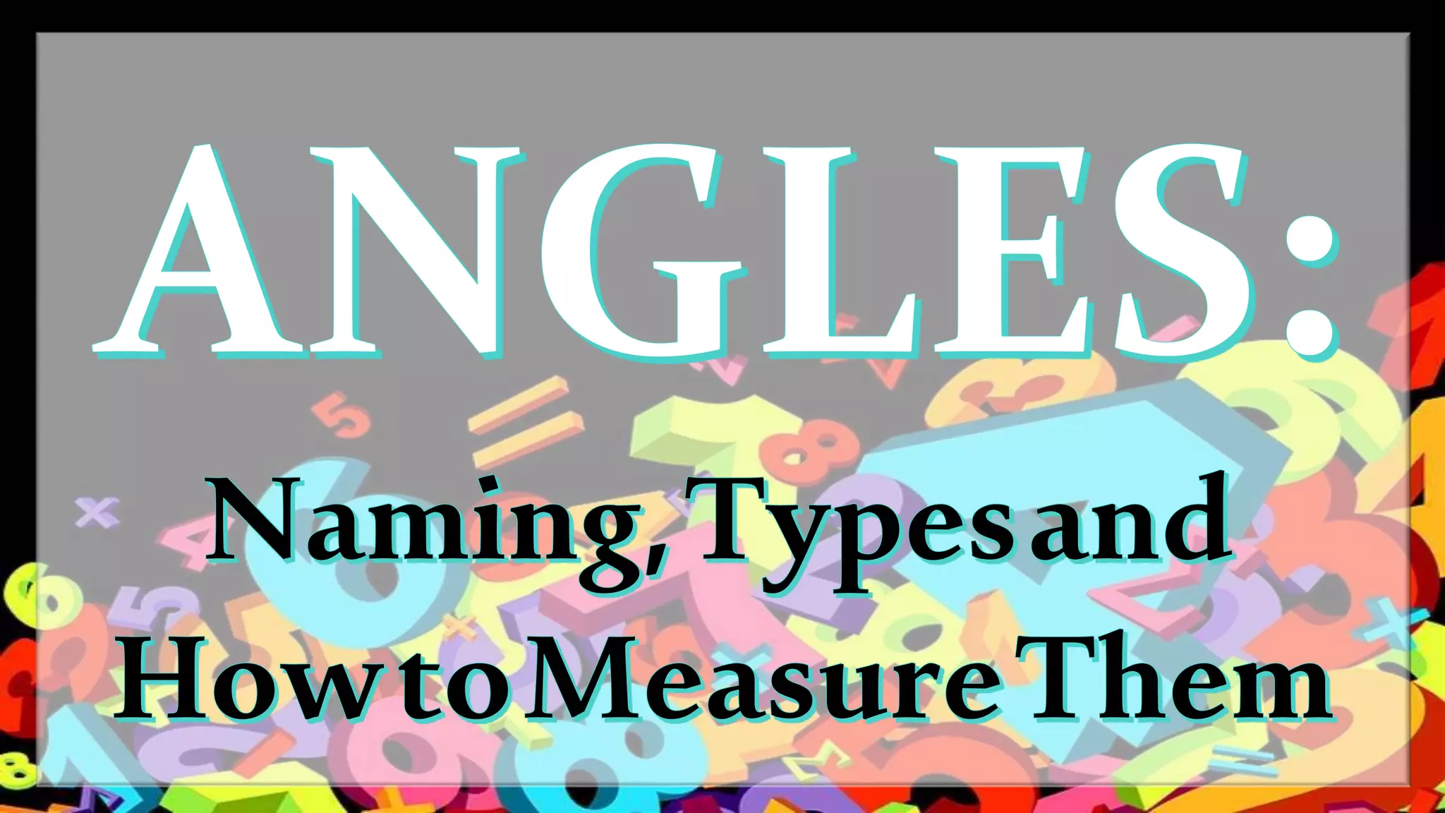 Mathematics 7: Angles (naming, types and how to measure them) | PPTX