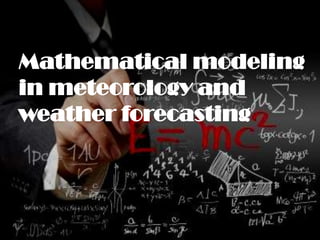 Mathematical modelling and its application in weather forecasting | PPTX