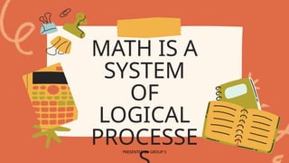 MATH IS A SYSTEM OF LOGICAL PROCESSES.pptx