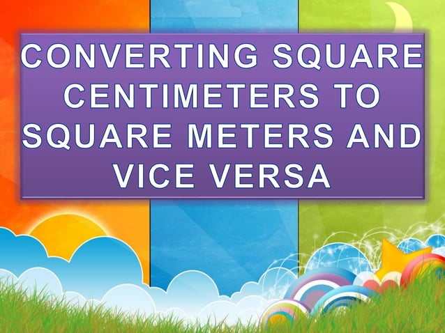 Math iv converting square cm to square m and vice versa | PPTX