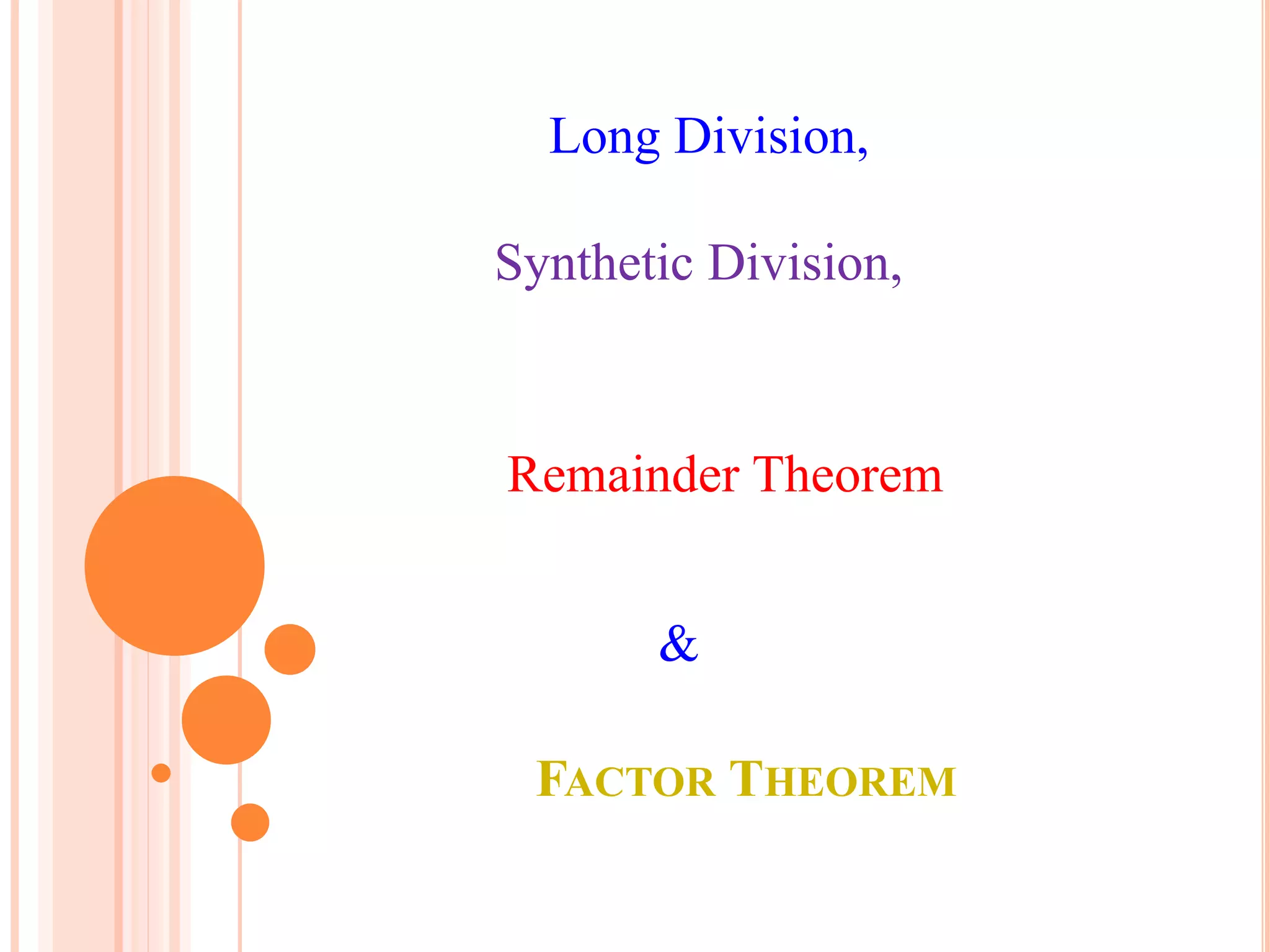 Long division, synthetic division, remainder theorem and factor theorem | PPTX