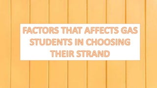 Factors that affect GAS Students in Choosing their Strand | PPTX