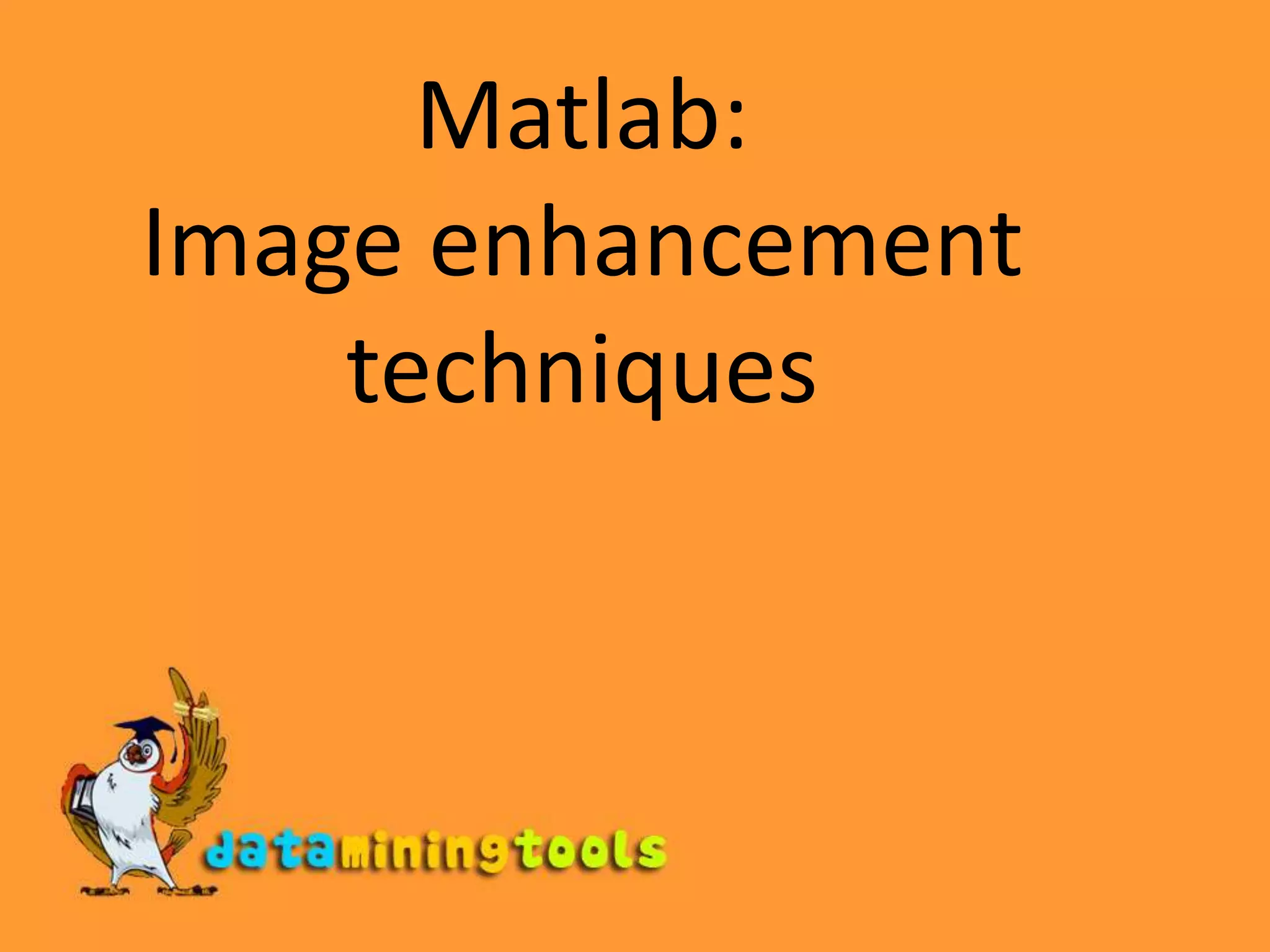 Matlab Image Enhancement Techniques | PPTX