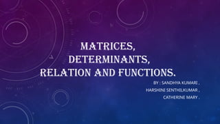 Matrices,determinants ,relations and functions | PPT