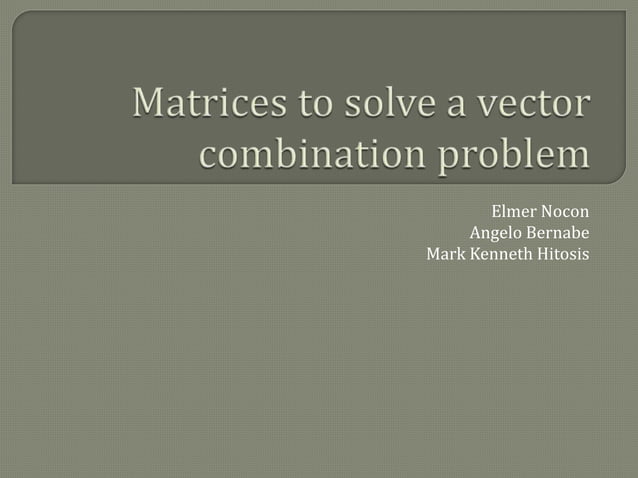 Matrices To Solve A Vector Combination Problem | PPTX | Computing | Technology & Computing