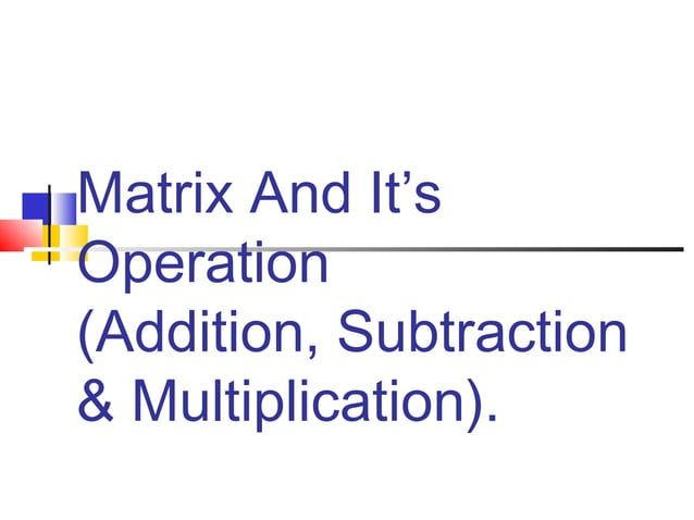 Matrix and its operation (addition, subtraction, multiplication) | PPT