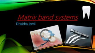 Matrix band system by Dr.Aisha Jamil | PPT