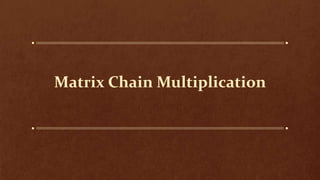 Matrix chain multiplication in design analysis of algorithm | PPT