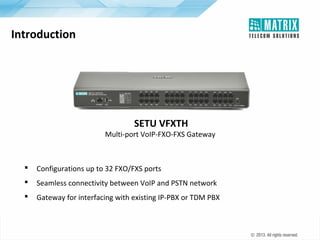 Matrix Telecom Solutions: SETU VFXTH - Fixed VoIP to FXO-FXS Gateways | PPT