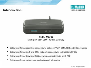 Matrix Telecom Solutions: SETU VGFX - Fixed VoIP to GSM/3G-FXO-FXS Voice Gateways | PPT