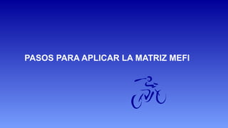 MATRIZ MEFI EXPLICA PASO A PASO COMO REALIZAR | PPTX