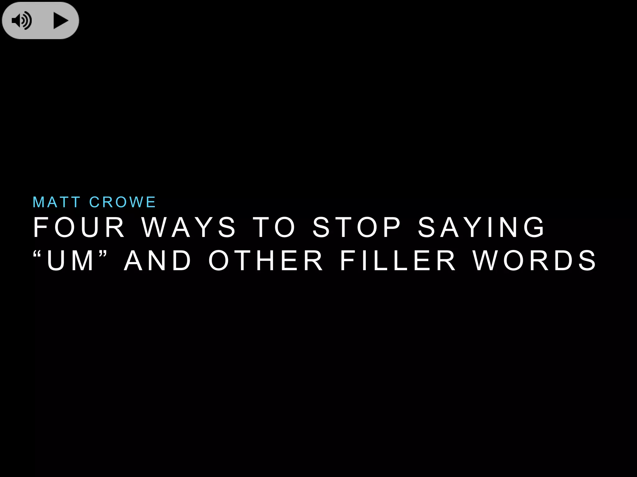 Matt Crowe – Four Ways to Stop Saying “um” and Other Filler Words | PPT