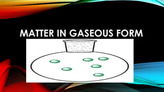 MATTER IN GASEOUS FORM SCIENCE 3 2ND QUARTER .pptx