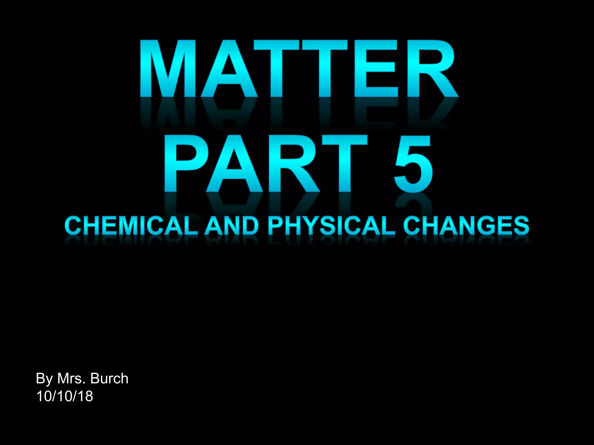 Matter Part 5: Chemical and Physical Changes | PPTX | Chemistry | Science