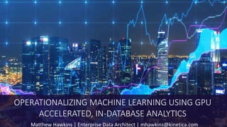 Operationalizing Machine Learning Using GPU Accelerated, In-Database ...