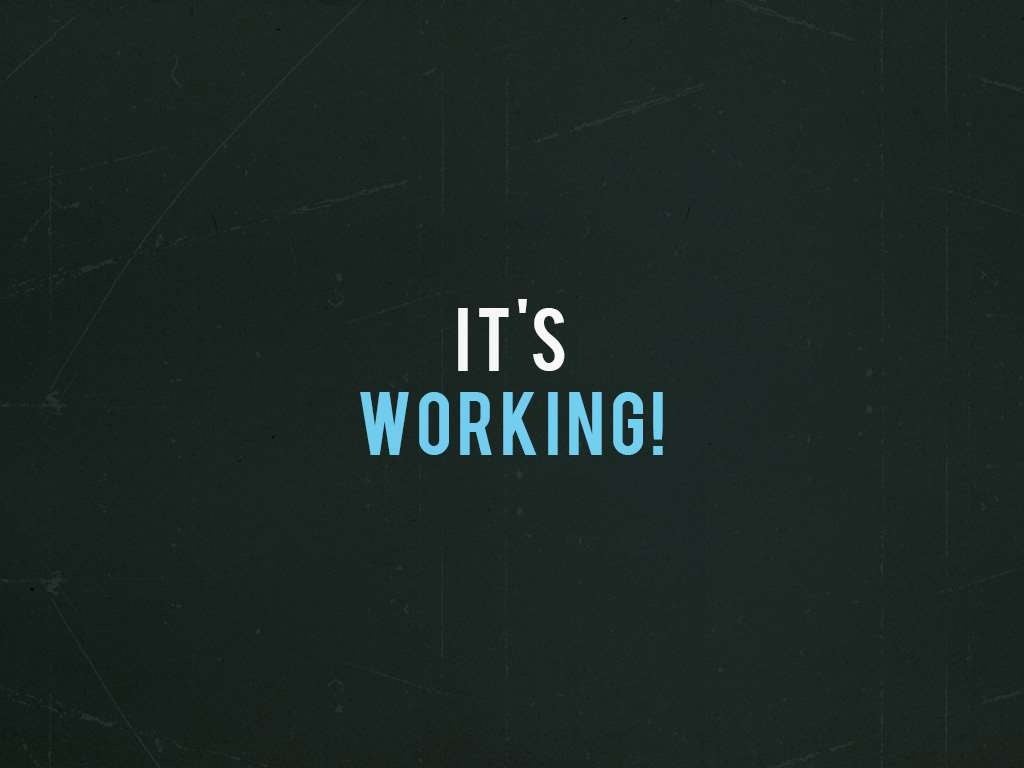 IT’S WORKING!