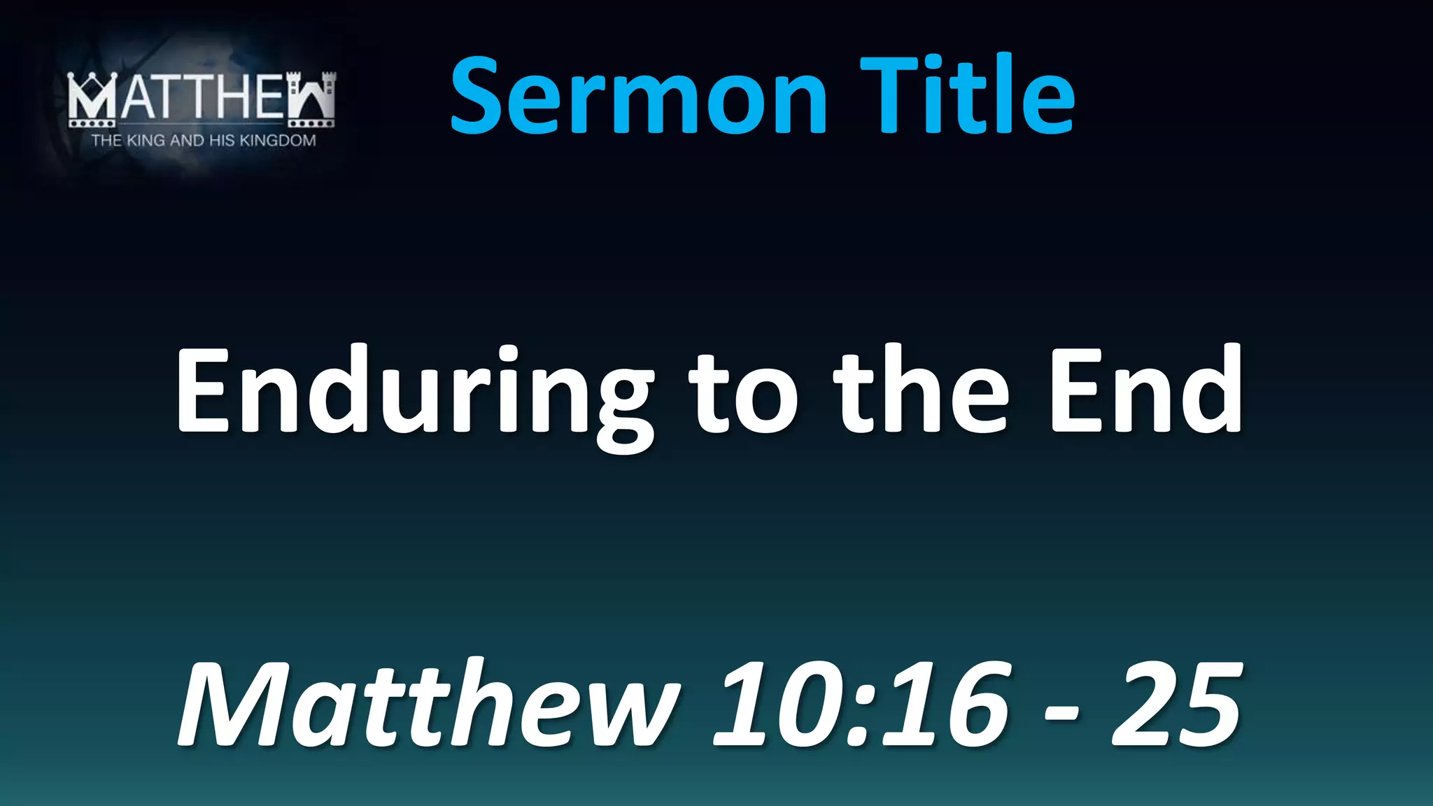 Matthew 10:16 - 25 Sermon Enduring to the End | PPTX
