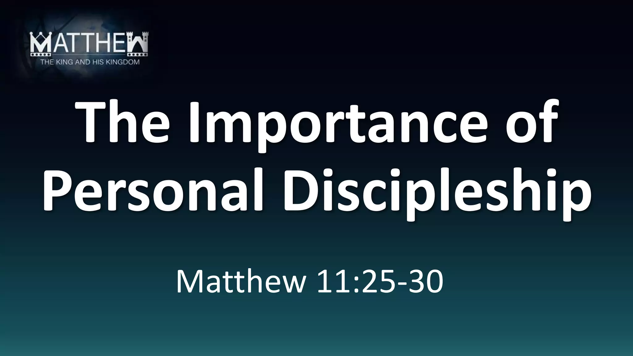 Matthew 11:25 - 30: The Importance of Personal Discipleship | PPTX
