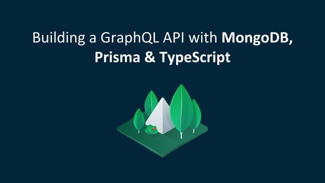 MongoDB World 2019: Building a GraphQL API with MongoDB, Prisma, & TypeScript | PPT
