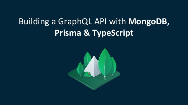 MongoDB World 2019: Building a GraphQL API with MongoDB, Prisma, & Ty…