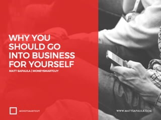Matt Sapaula: Why You Should Go Into Business For Yourself | PDF