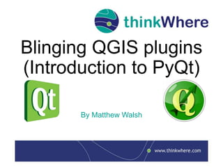 Matt Walsh thinkWhere_QGIS_usergroup_pyqt | PPT