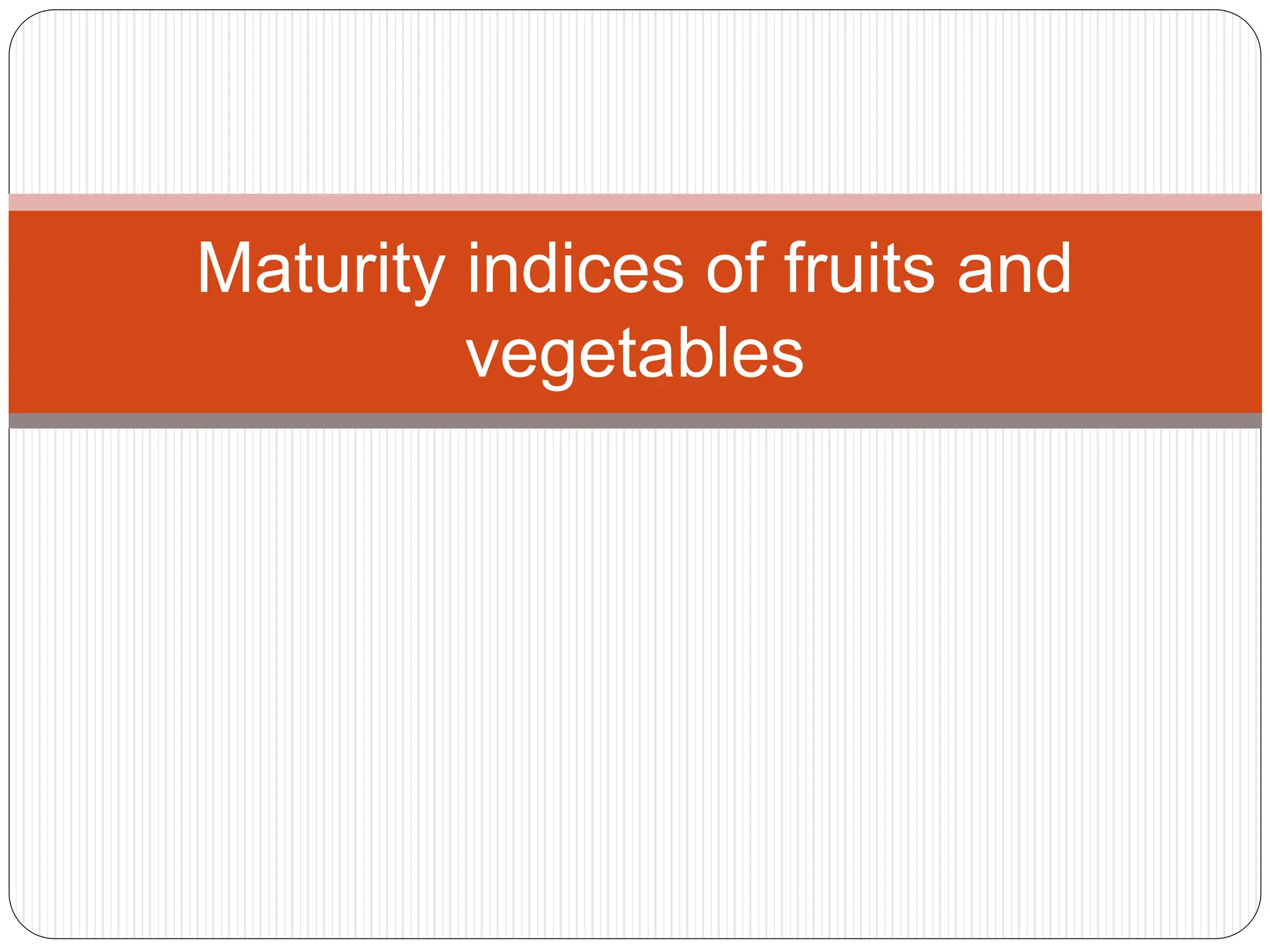 Maturity_indices_of_fruits_and_vegetable.pptx
