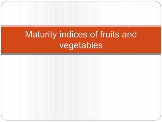 Maturity indices of fruits and vegetables | PPTX | Agriculture | Industries