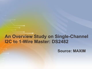 Overview Study on Single-Channel I2C to 1-Wire Master DS2482 | PPT