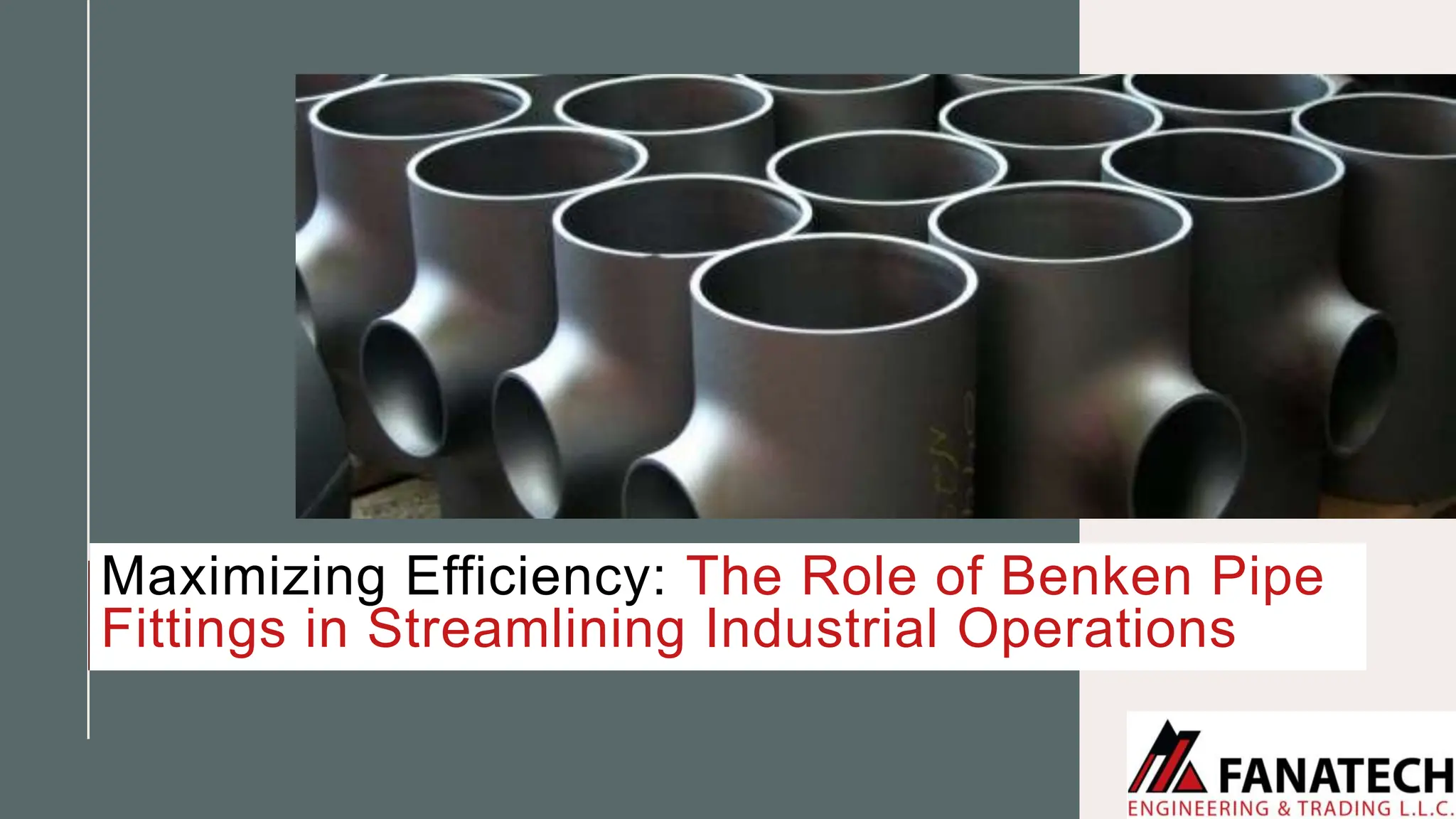 Maximizing Efficiency: The Role of Benken Pipe Fittings in Streamlining Industrial Operations | PPT