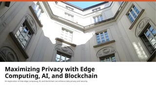 Maximizing Privacy with Edge Computing, AI, and Blockchain.pptx ...