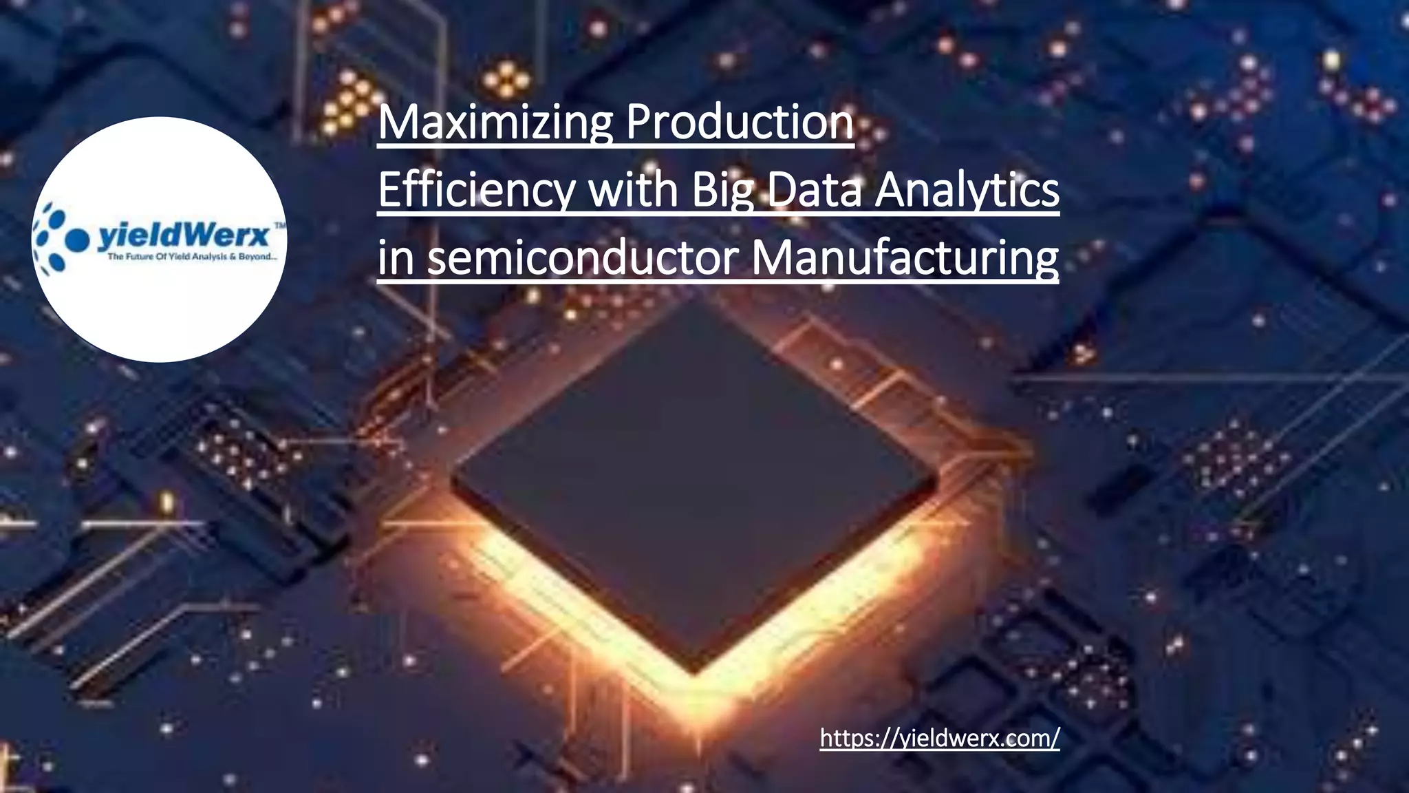 Maximizing Production Efficiency with Big Data Analytics in semiconductor Manufacturing.pptx