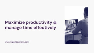 Maximizing Productivity & manage time effectively | PPT