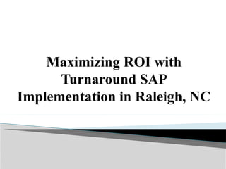 Maximizing ROI with Turnaround SAP Implementation in Raleigh, NC.pptx